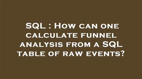 Sql How Can One Calculate Funnel Analysis From A Sql Table Of Raw