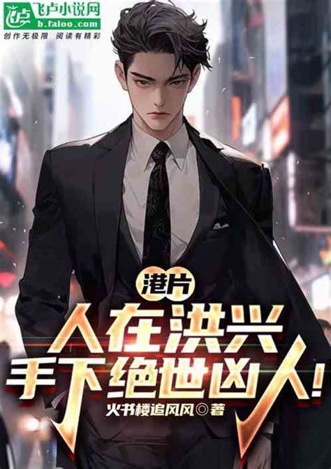 港片：人在洪兴，手下全是凶人！火书楼追风风小说全本小说下载飞卢小说网
