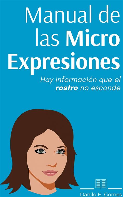 Manual de las Microexpresiones Hay información que el rostro no esconde by Danilo H Gomes