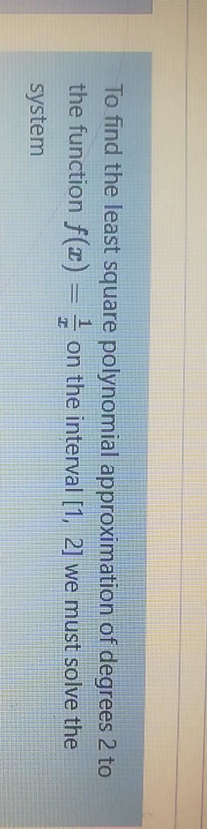 solved to find the least square polynomial approximation of