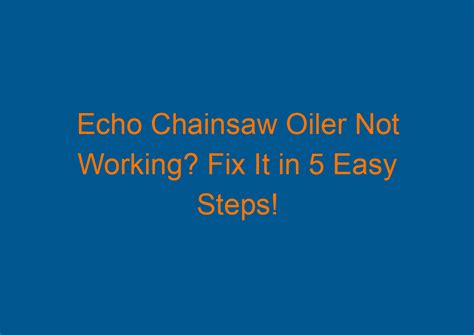 Echo Chainsaw Oiler Not Working Fix It In Easy Steps