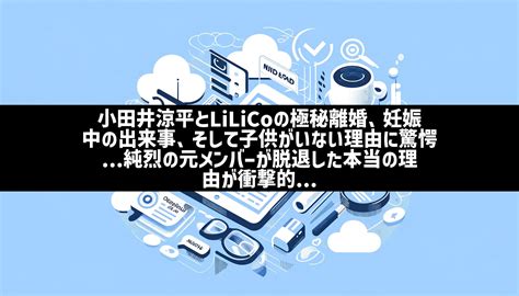 小田井涼平とlilicoの極秘離婚、妊娠中の出来事、そして子供がいない理由に驚愕純烈の元メンバーが脱退した本当の理由が衝撃的 日刊ナナメヨミ