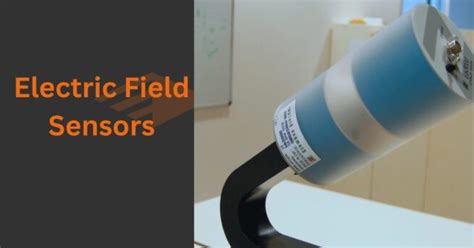 Electric Field Sensors Applications And Working Principles