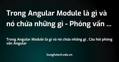 Trong Angular Module Là Gì Và Nó Chứa Những Gì Phỏng Vấn Angular