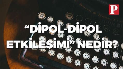 Dipol Dipol Etkileşimi Nedir Dipol Dipol örnekleri Nelerdir Pratik