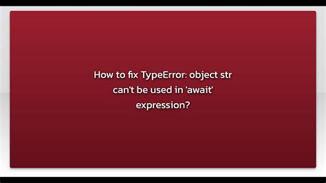 How To Fix Typeerror Object Str Cant Be Used In Await Expression
