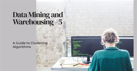 Clustering Algorithms Explained Types And How To Choose The Best One