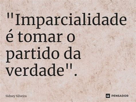 Imparcialidade é Tomar O Sidney Silveira Pensador
