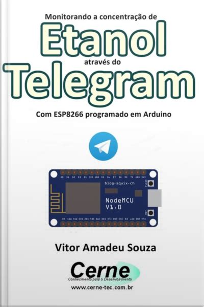 Ebook Monitorando A Concentração De Etanol Através Do Telegram Com Esp8266 Nodemcu Programado