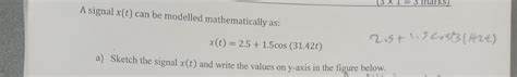 Solved A Signal Xt ﻿can Be Modelled Mathematically Asx