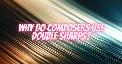 Why Do Composers Use Double Sharps All For Turntables