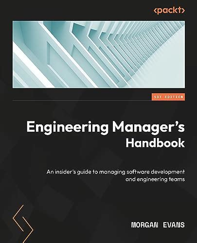 Engineering Manager S Handbook An Insiders Guide To Managing Software