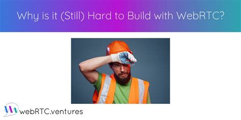 webrtc ventures on linkedin why is it still hard to build with webrtc