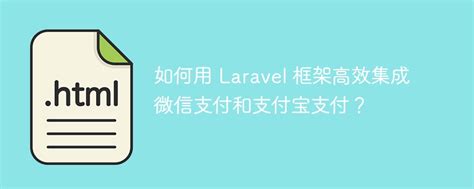 如何用 Laravel 框架高效集成微信支付和支付宝支付？ 美云