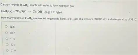 Calcium Hydride Cah2 Reacts With Water Form Hydrogen Gas Cah2