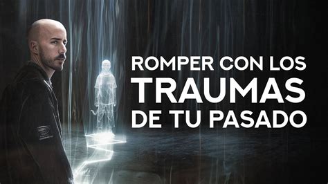 Romper Con Los Traumas De Tu Pasado YouTube