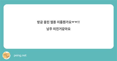 방금 올린 웹툰 이름뭔가요ㅠㅠ 남주 미친거같아요 Peing 질문함