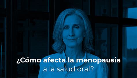 Cómo afecta la menopausia a la salud oral CCM Dental