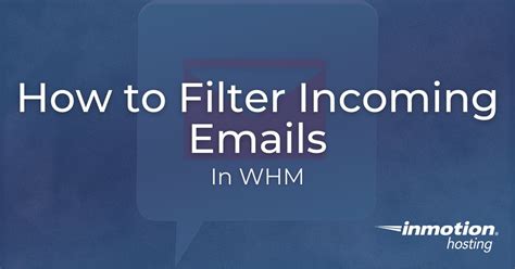Filter Incoming Emails In Whm 3 Easy Steps Inmotion Hosting