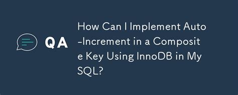 How Can I Implement Auto Increment In A Composite Key Using InnoDB In MySQL Mysql Tutorial Php Cn