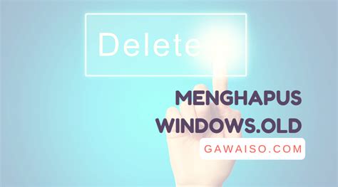 Cara Menghapus Windows Old Hapus Windows Lama Setelah Upgrade