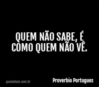 Proverbio Portugues Quem não sabe é como quem não vê