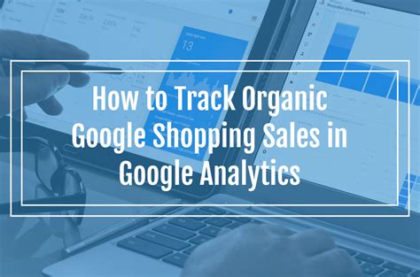 How To Track Organic Google Shopping Sales In Google Analytics Metric