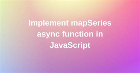 Aditya Singh On Linkedin Implement Mapseries Async Function In Javascript Frontend Interview
