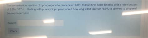 Solved The Isomerization Reaction Of Cyclopropane To Propene Chegg