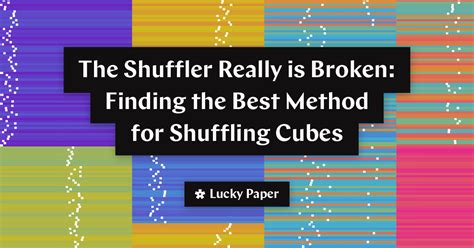 The Shuffler Really Is Broken Finding The Best Method For Shuffling Cubes Lucky Paper