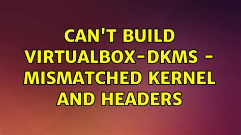 Ubuntu Can T Build Virtualbox Dkms Mismatched Kernel And Headers