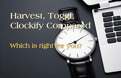 Time Tracking Tools Compared Harvest Vs Toggl Vs Clockify