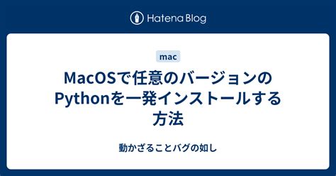 Macosで任意のバージョンのpythonを一発インストールする方法 動かざることバグの如し
