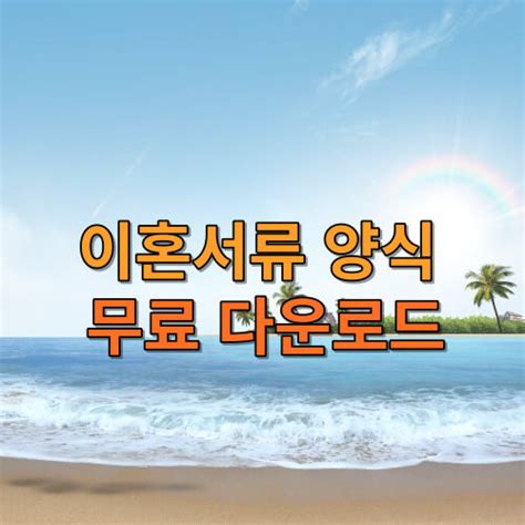 이혼서류 양식 무료 다운로드 협의이혼협의이혼의사확인서 양육 및 친권자결정에 관한 협의서 협의이혼의사 철회서