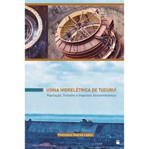 Usina Hidrelétrica Tucuruí População Trabalho E Impactos