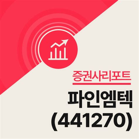 증권사리포트 리포트 대신 읽어드려요📢 파인엠텍44127
