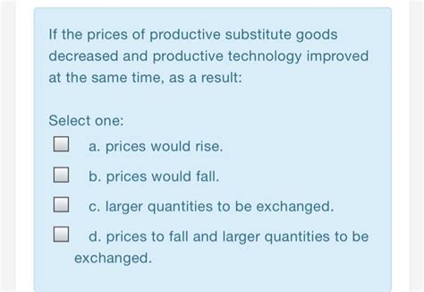Solved If The Prices Of Productive Substitute Goods