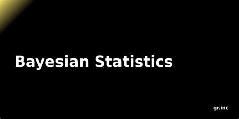 Bayesian Statistics General Reasoning
