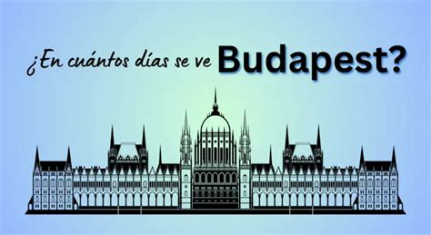 Cuántos días es lo ideal para conocer Budapest opciones ventajas y desventajas