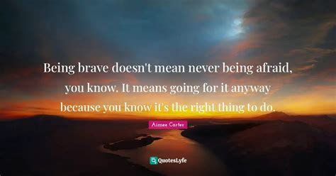 Being Brave Doesnt Mean Never Being Afraid You Know It Means Going