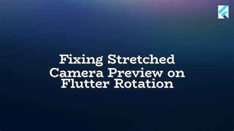 fixing stretched camera preview on flutter rotation kickerai