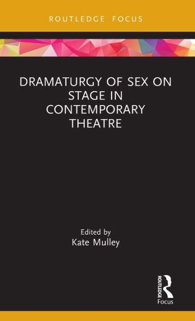 Dramaturgy Of Sex On Stage In Contemporary Theatre By Kate Mulley Hardcover Barnes And Noble®