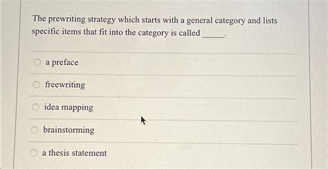 Solved The Prewriting Strategy Which Starts With A General