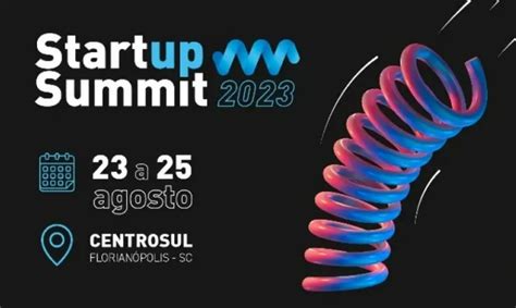Startup Summit 2023 é Ambiente Propício Para O Desenvolvimento De