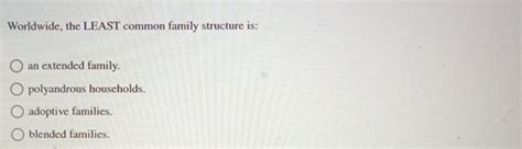 Solved Worldwide, the LEAST common family structure is:an | Chegg.com