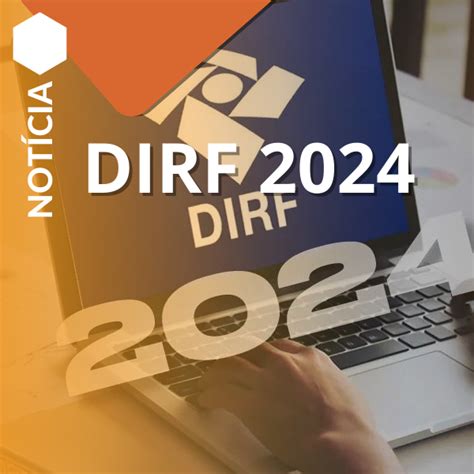 DIRF 2024 Prazo Quem Deve Declarar E Como Enviar Receita Federal