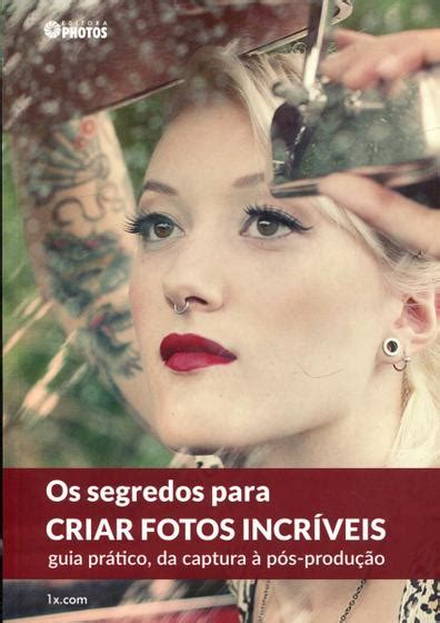 Os Segredos para Criar Fotos Incríveis Photos Livros de Artes