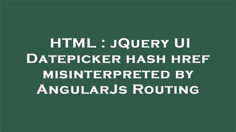 Html Jquery Ui Datepicker Hash Href Misinterpreted By Angularjs Routing Youtube