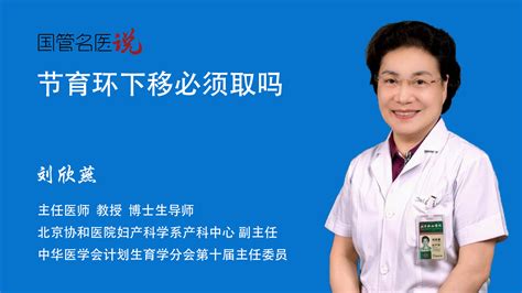 节育环下移必须取吗 节育环下移一定要取吗 节育环下移可以不取吗 北京协和医院 妇产科 主任医师 刘欣燕 视频科普 中国医药信息查询平台