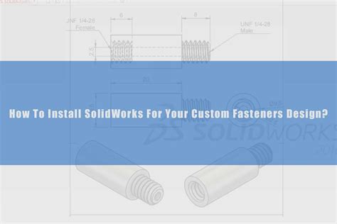 How To Install Solidworks For Your Custom Fasteners Design